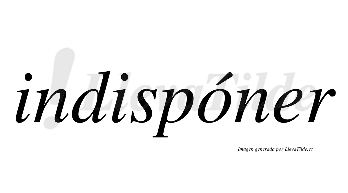 ¿Lleva tilde indispóner? | LlevaTilde.es