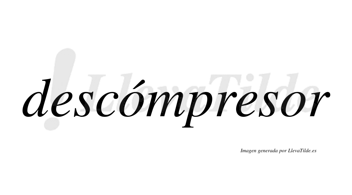 ¿Lleva tilde descómpresor? | LlevaTilde.es