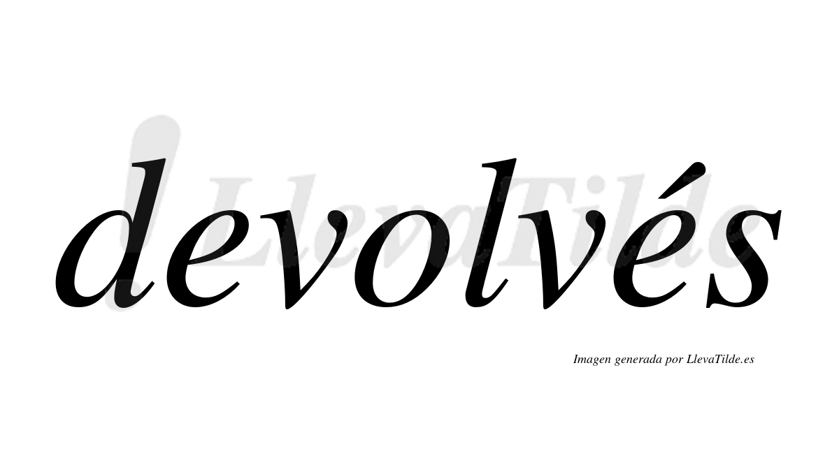 ¿Lleva tilde devolvés? | LlevaTilde.es
