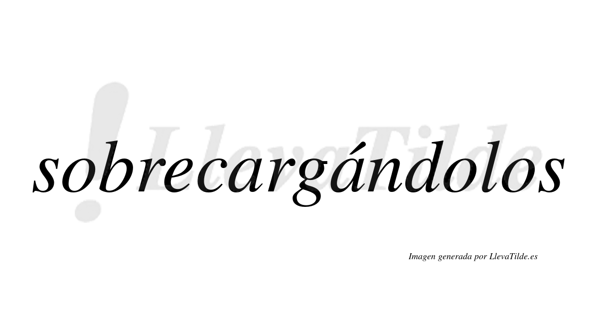 ¿Lleva tilde sobrecargándolos? | LlevaTilde.es