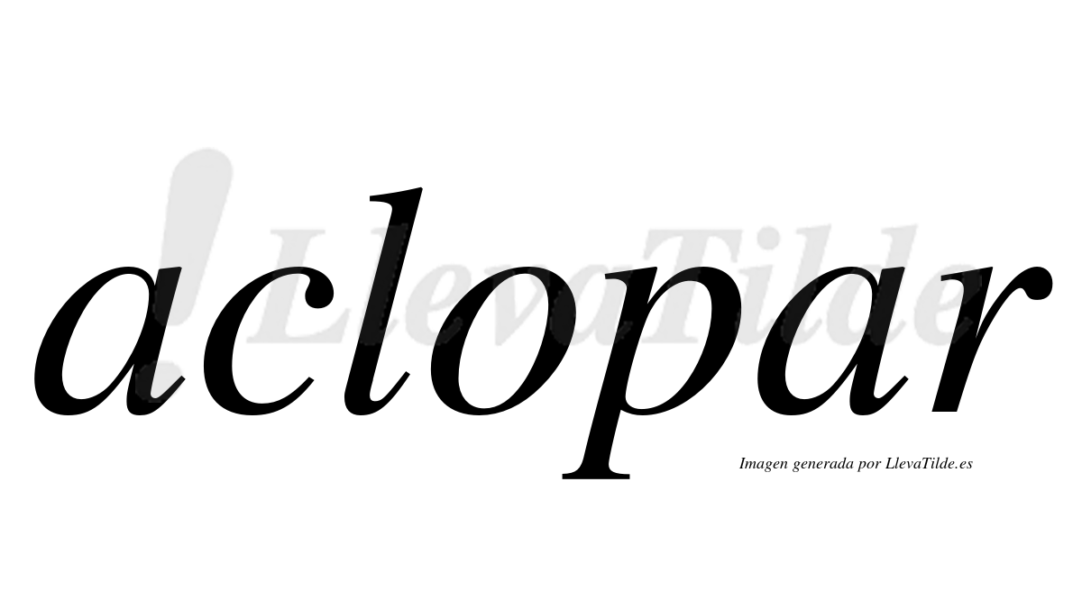 ¿Lleva tilde aclopar? | LlevaTilde.es