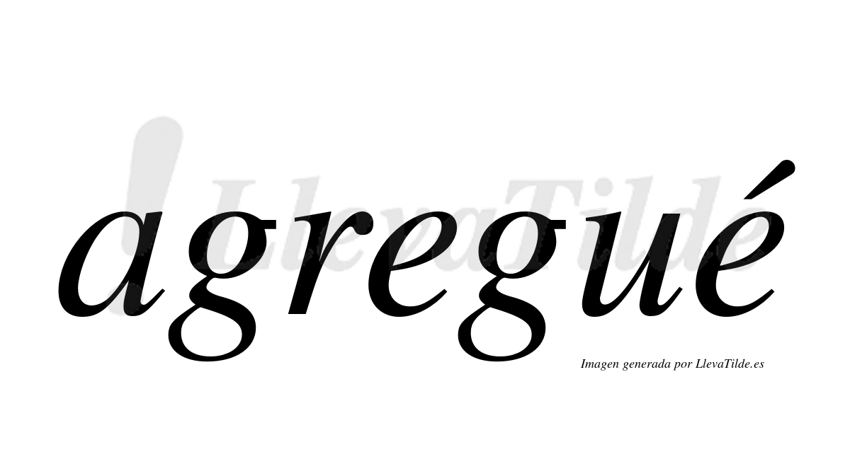 ¿Lleva tilde agregué? | LlevaTilde.es