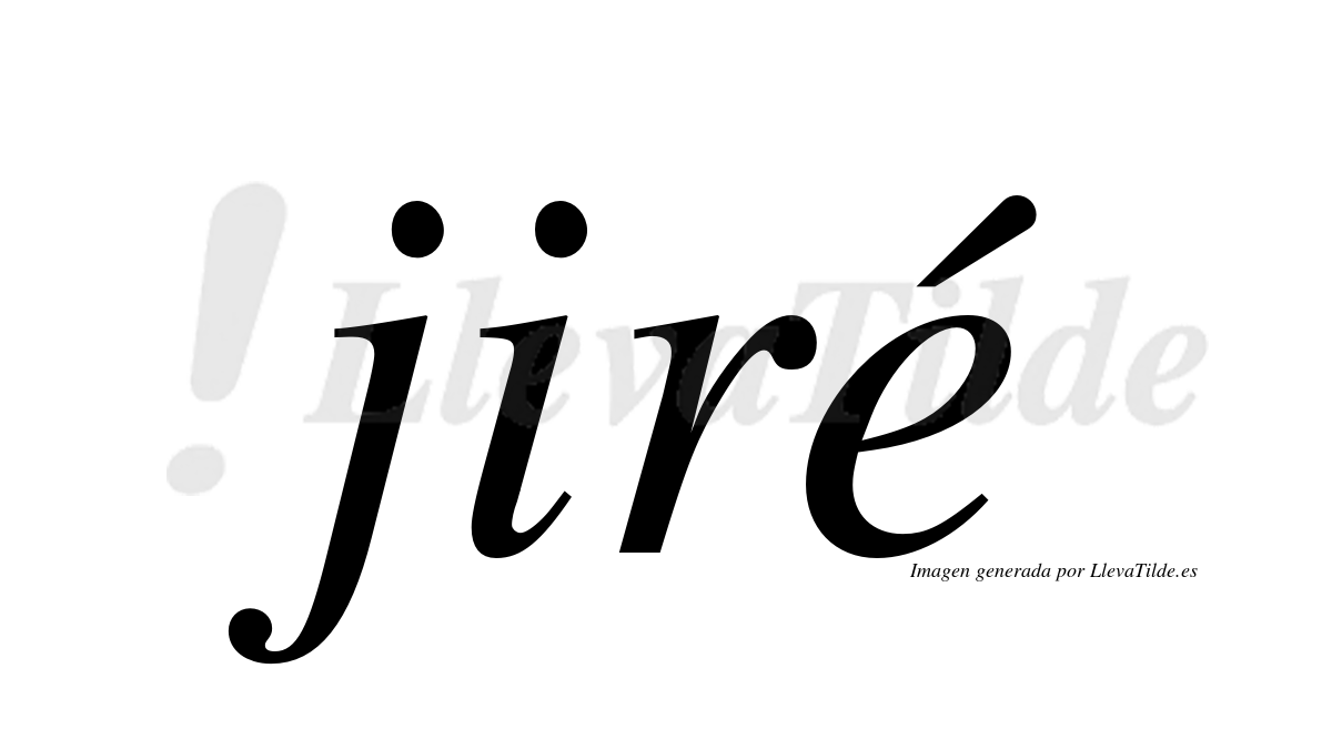 ¿Lleva tilde jiré? | LlevaTilde.es
