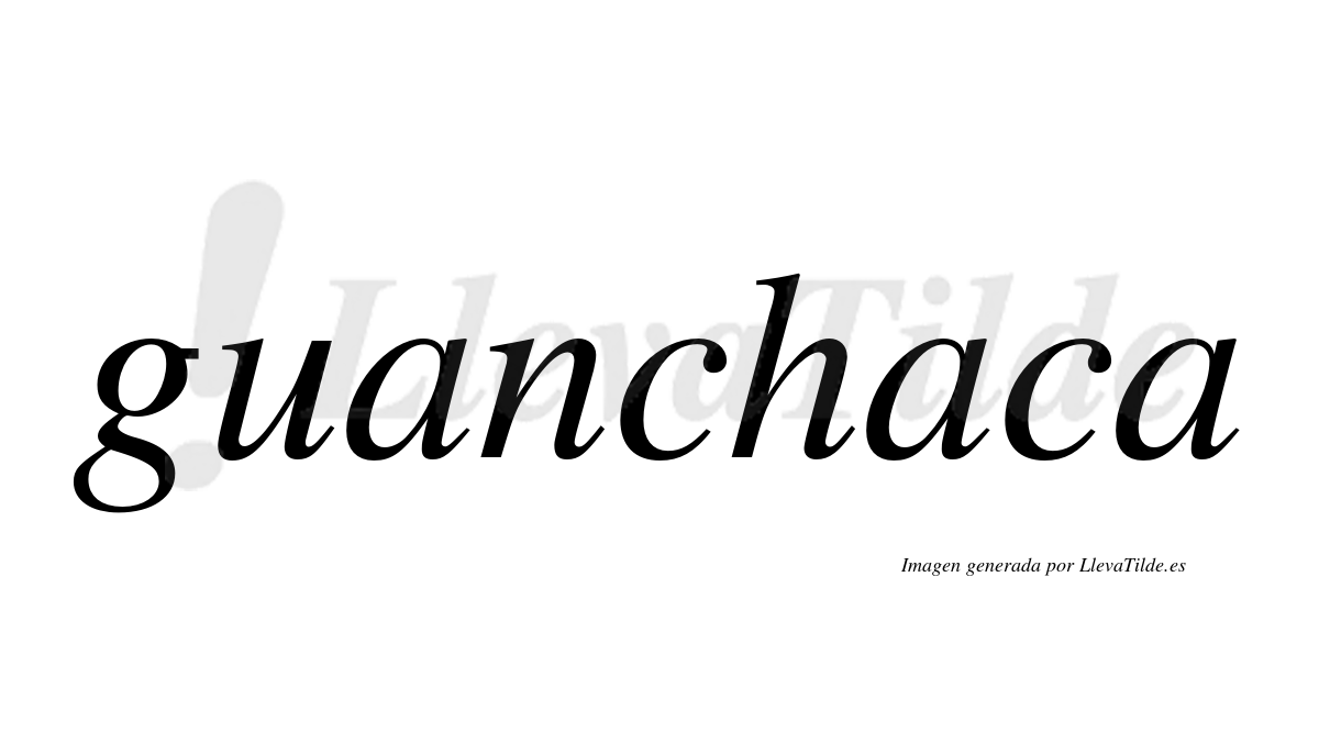 ¿Lleva tilde guanchaca? | LlevaTilde.es