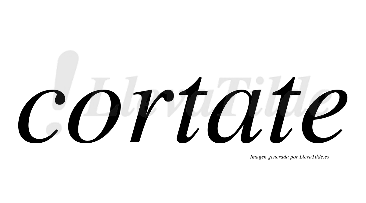 ¿Lleva tilde cortate? | LlevaTilde.es