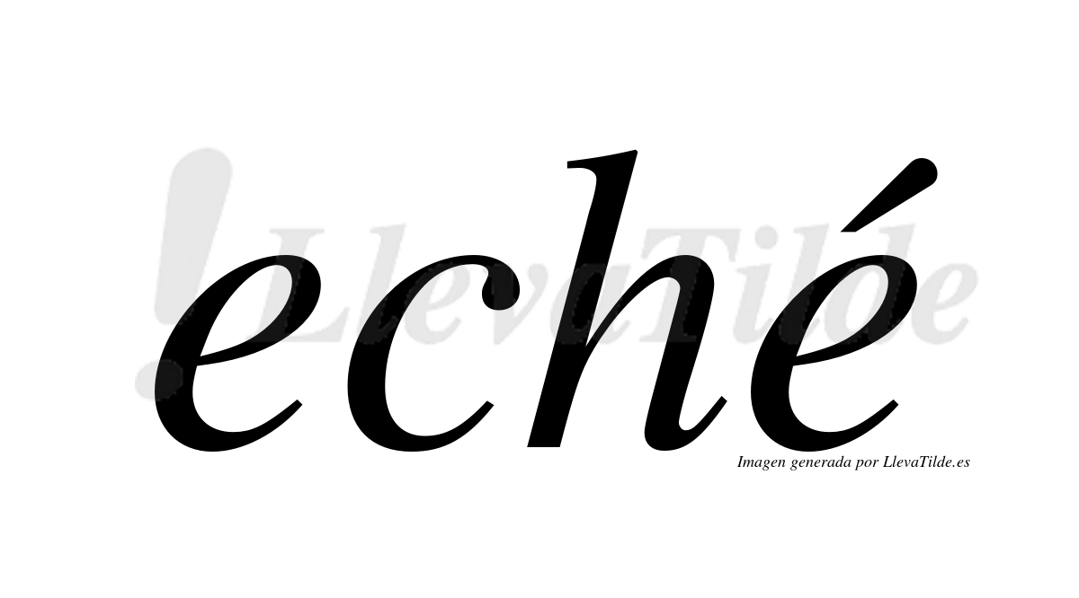 ¿Lleva tilde eché? | LlevaTilde.es