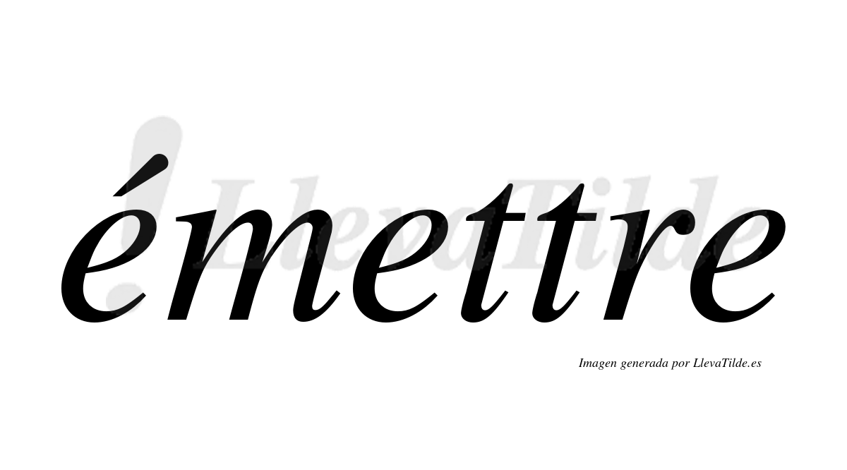 ¿Lleva tilde émettre? | LlevaTilde.es