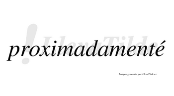¿Lleva tilde proximadamenté? | LlevaTilde.es