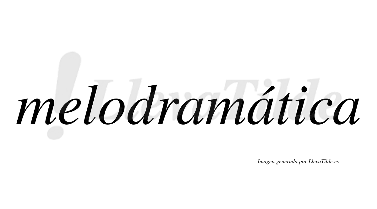 ¿Lleva tilde melodramática? | LlevaTilde.es