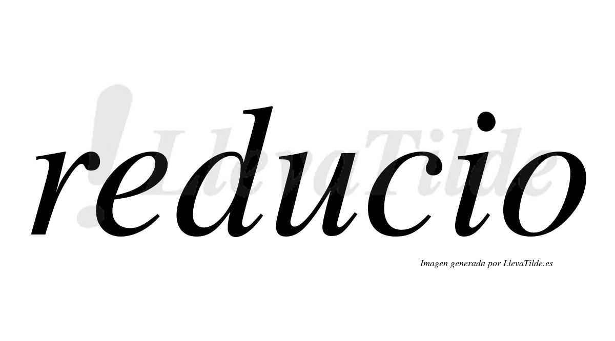 ¿Lleva tilde reducio? | LlevaTilde.es