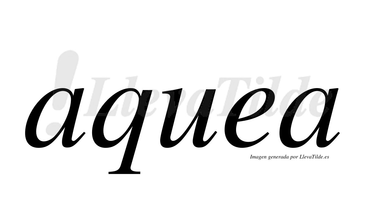 ¿Lleva tilde aquea? | LlevaTilde.es