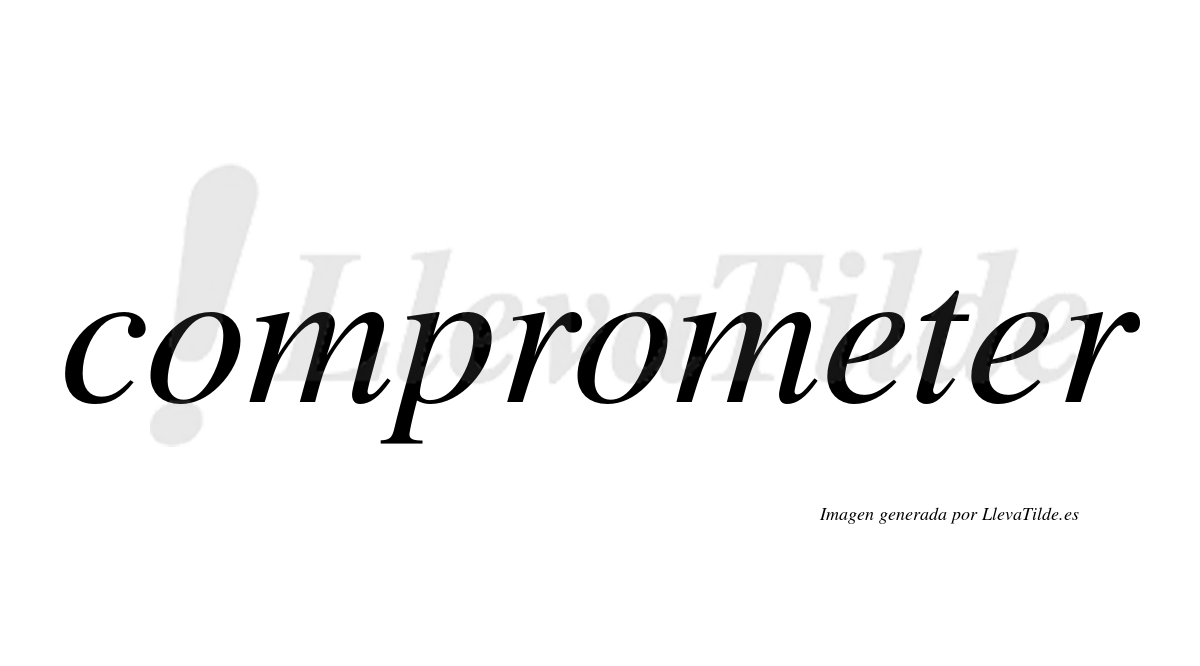 ¿Lleva tilde comprometer? | LlevaTilde.es