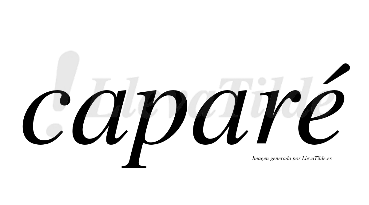¿Lleva tilde caparé? | LlevaTilde.es
