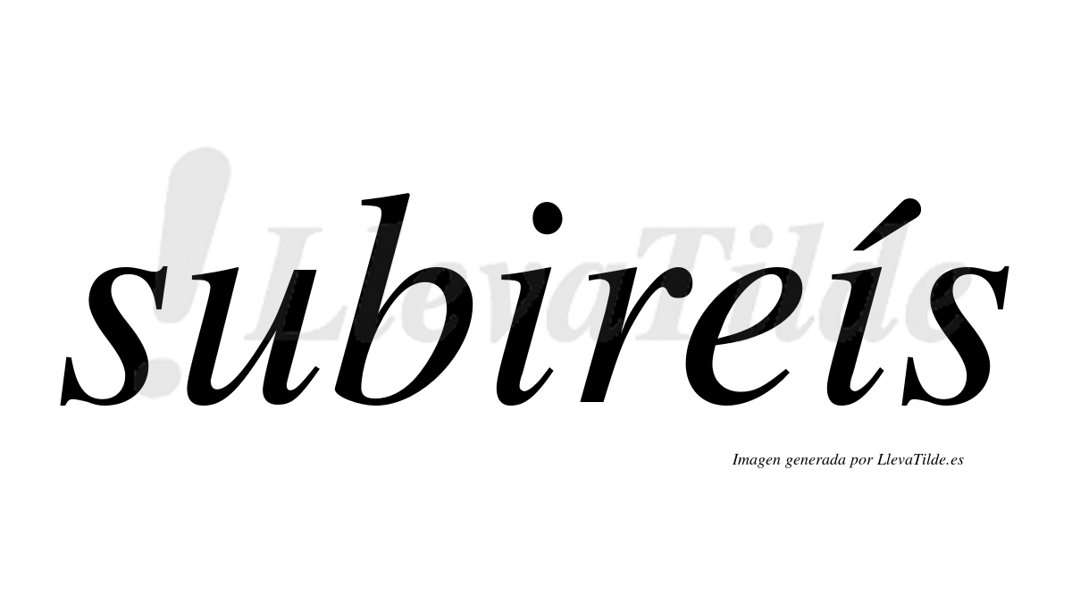 ¿Lleva tilde subireís? | LlevaTilde.es