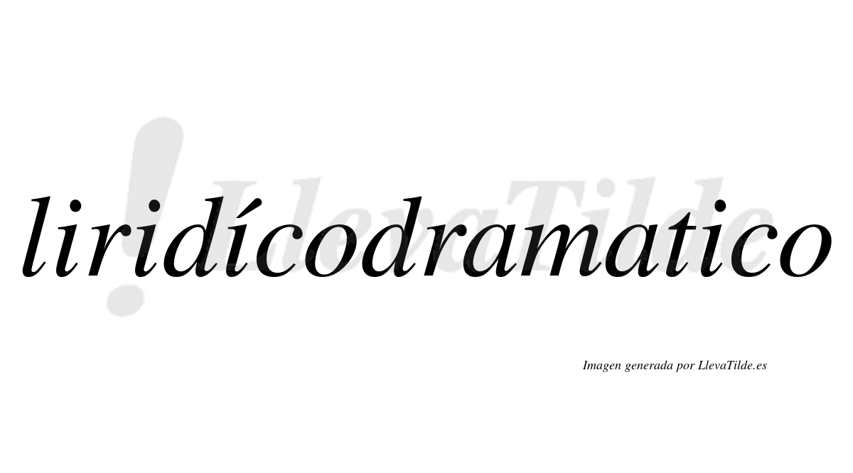 ¿Lleva tilde liridícodramatico? | LlevaTilde.es