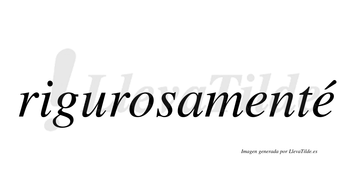 ¿Lleva tilde rigurosamenté? | LlevaTilde.es