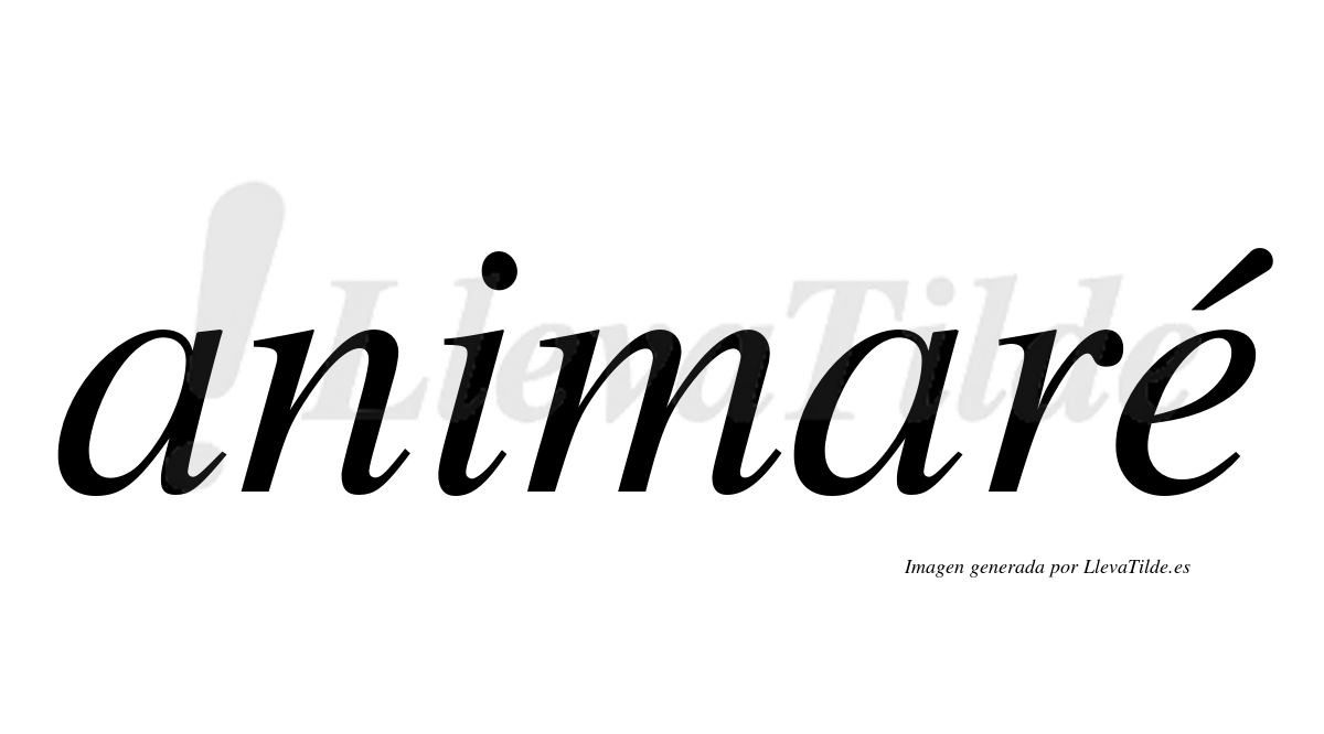 ¿Lleva tilde animaré? | LlevaTilde.es