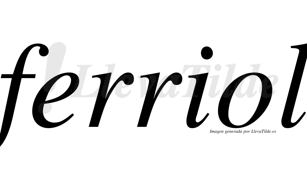 ¿Lleva tilde ferriol? | LlevaTilde.es