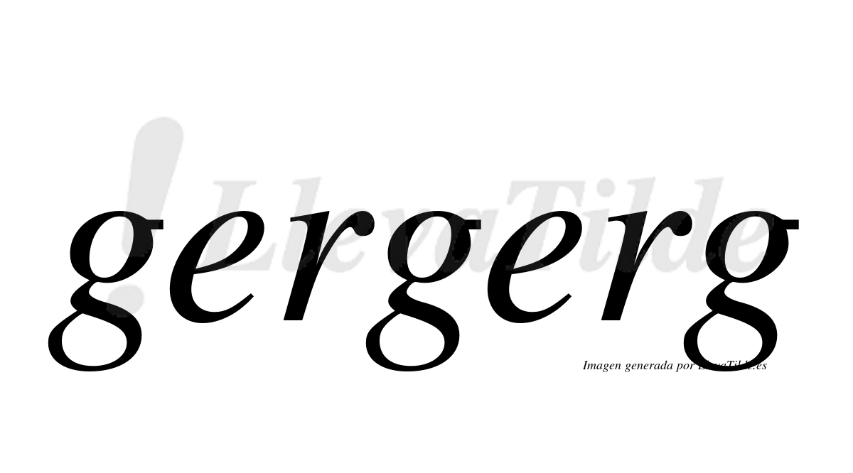 ¿Lleva tilde gergerg? | LlevaTilde.es