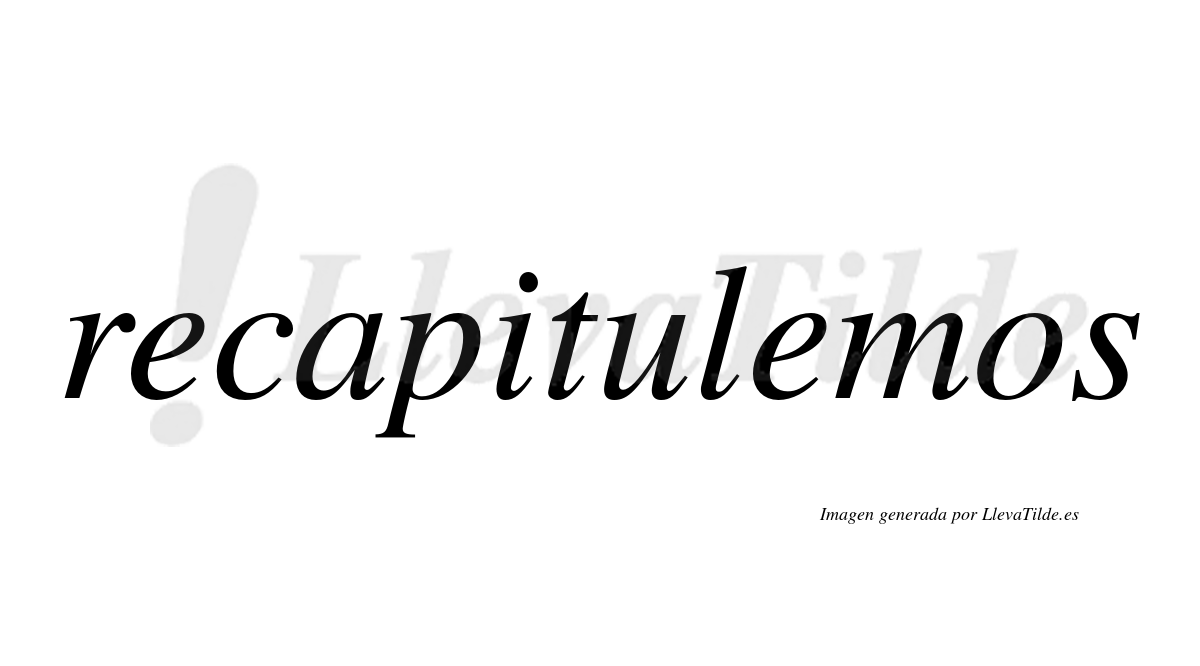 ¿Lleva tilde recapitulemos? | LlevaTilde.es
