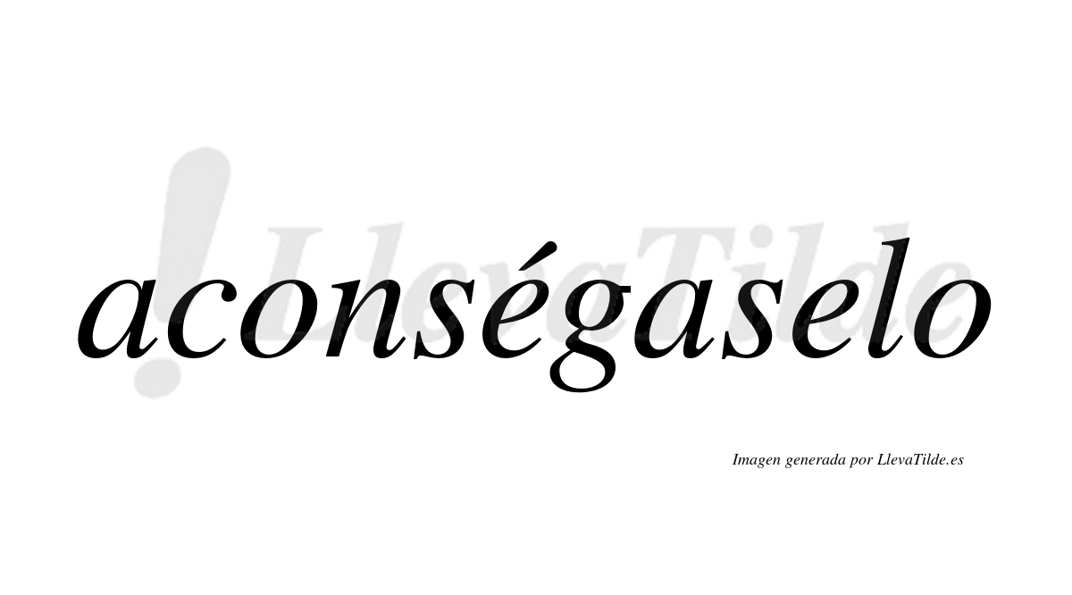 ¿Lleva tilde aconségaselo? | LlevaTilde.es