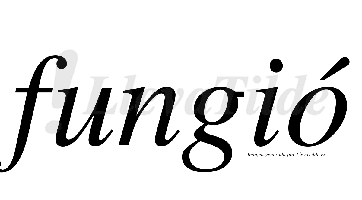 ¿Lleva tilde fungió? | LlevaTilde.es