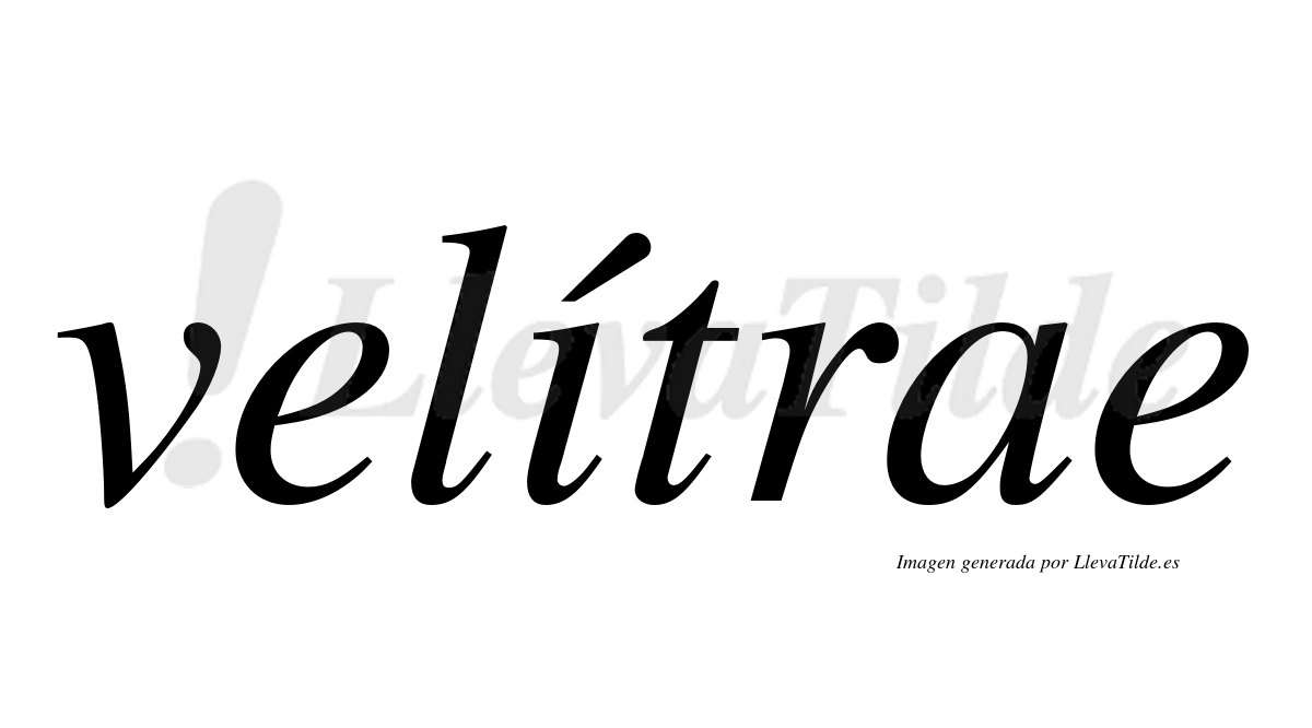 ¿Lleva tilde velítrae? | LlevaTilde.es