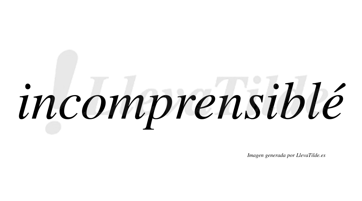 ¿Lleva tilde incomprensiblé? | LlevaTilde.es