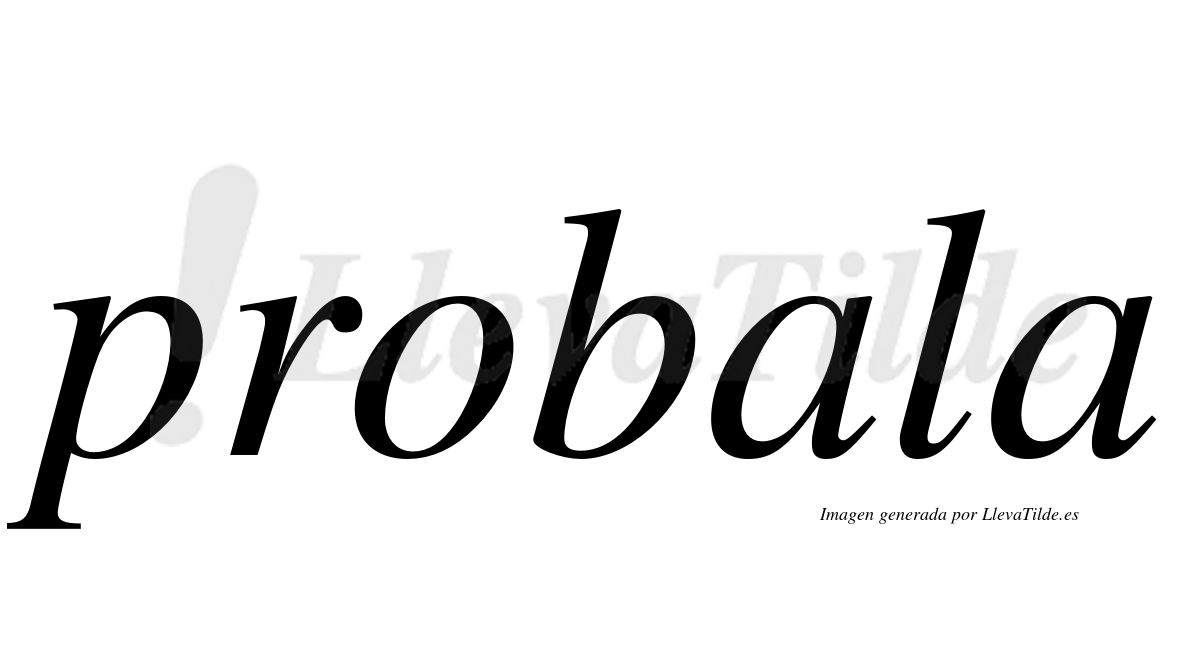 ¿Lleva tilde probala? | LlevaTilde.es