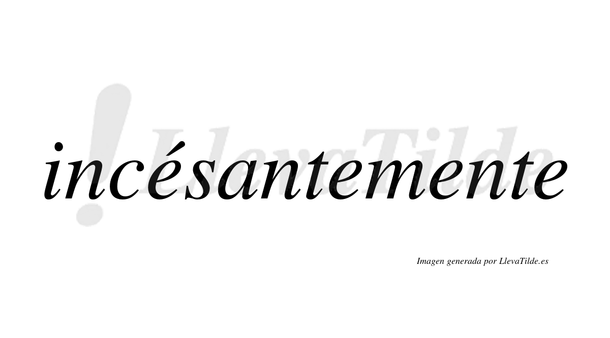 ¿Lleva tilde incésantemente? | LlevaTilde.es