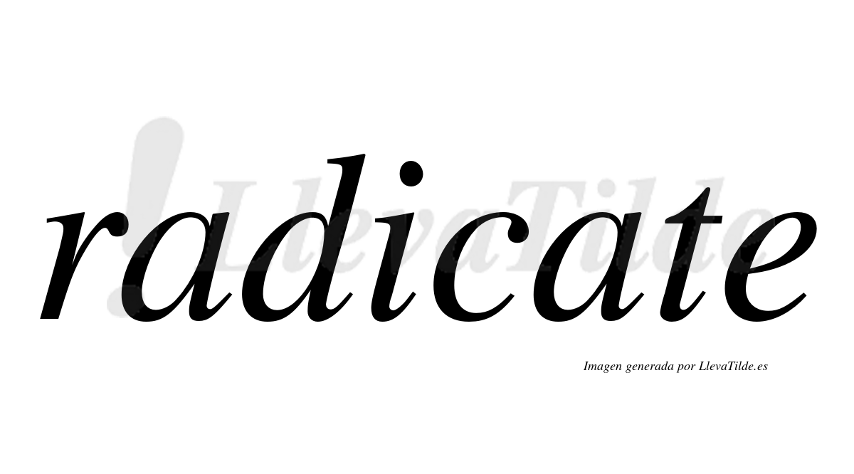 ¿Lleva tilde radicate? | LlevaTilde.es