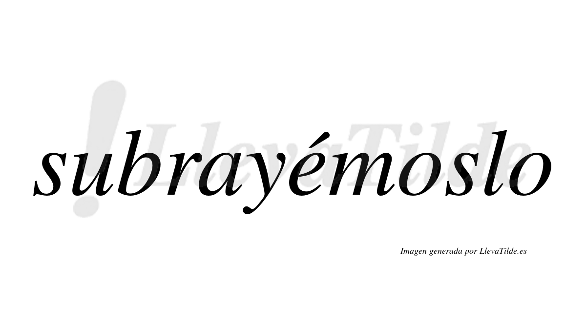 ¿Lleva tilde subrayémoslo? | LlevaTilde.es