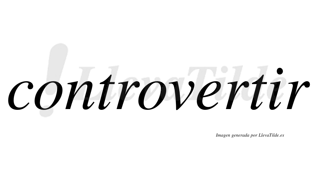 ¿Lleva tilde controvertir? | LlevaTilde.es