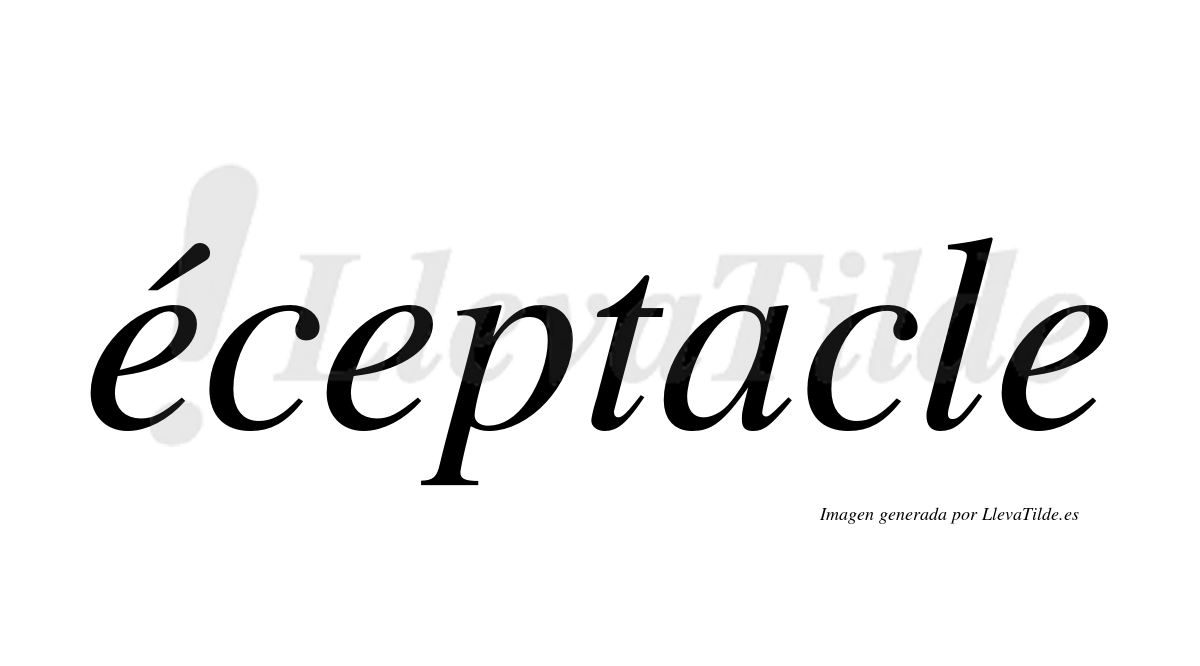 ¿Lleva tilde éceptacle? | LlevaTilde.es