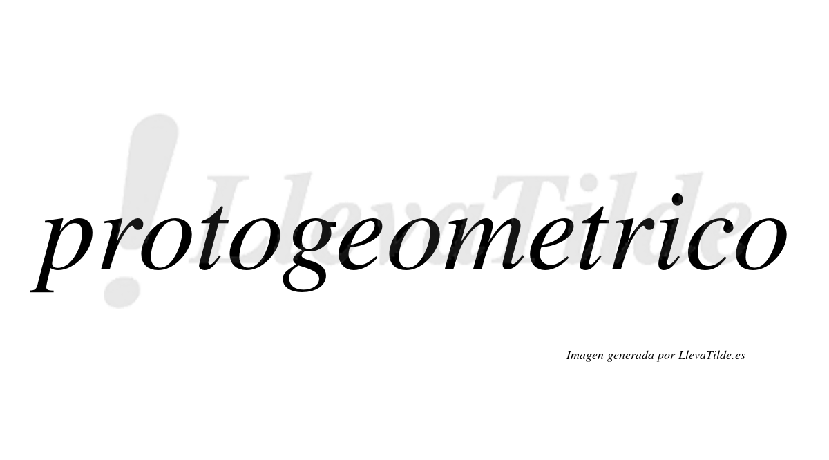 ¿Lleva tilde protogeometrico? | LlevaTilde.es