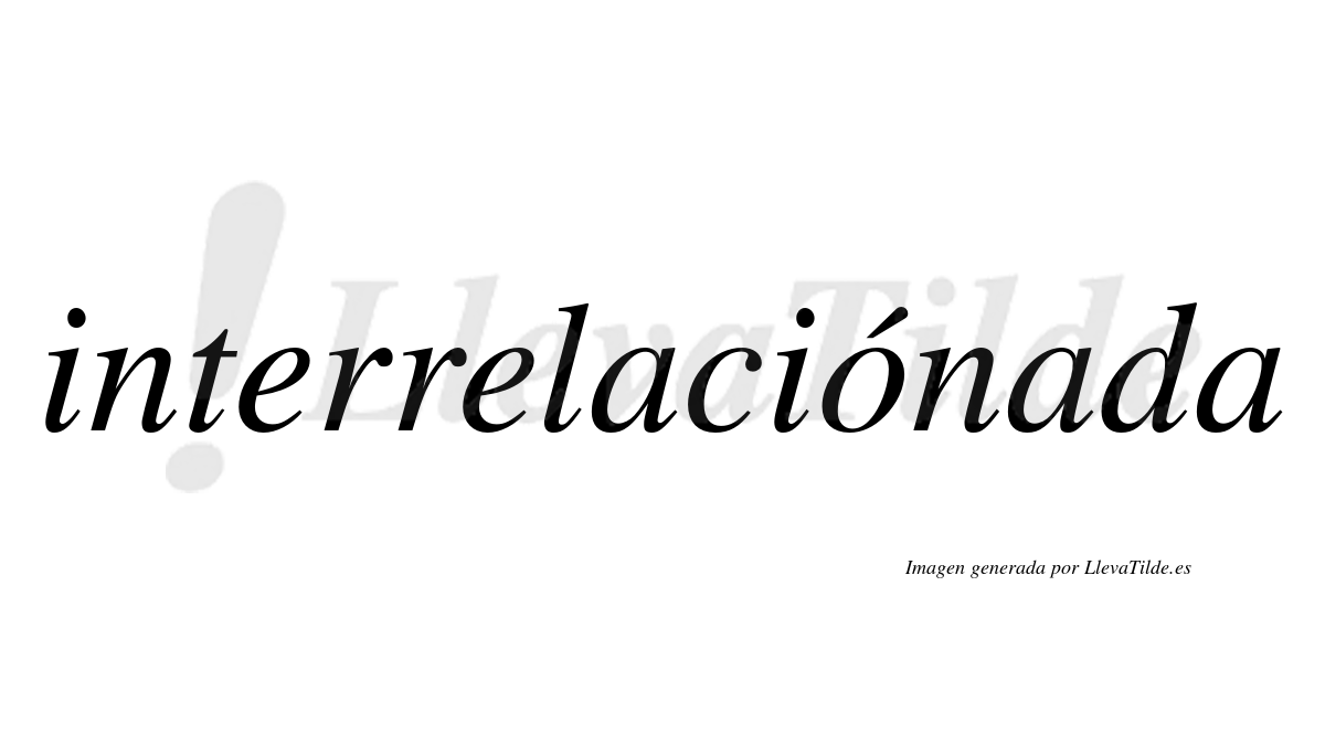 ¿Lleva tilde interrelaciónada? | LlevaTilde.es