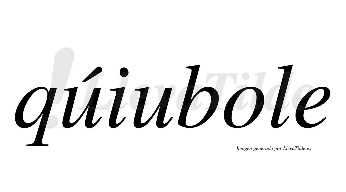 ¿Lleva tilde qúiubole? | LlevaTilde.es