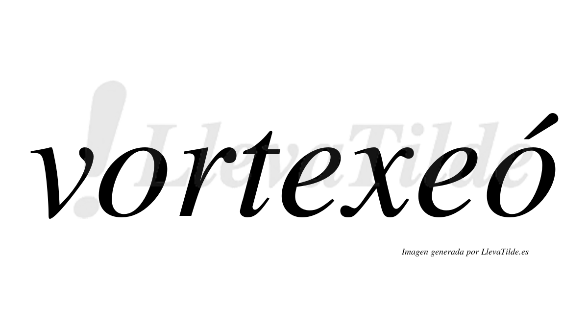 ¿Lleva tilde vortexeó? | LlevaTilde.es