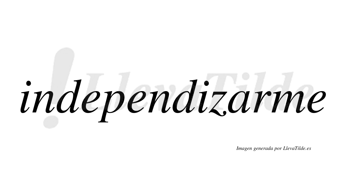 ¿Lleva tilde independizarme? | LlevaTilde.es