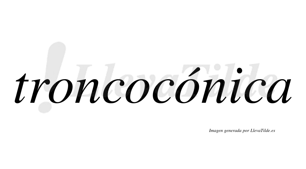 ¿Lleva tilde troncocónica? | LlevaTilde.es