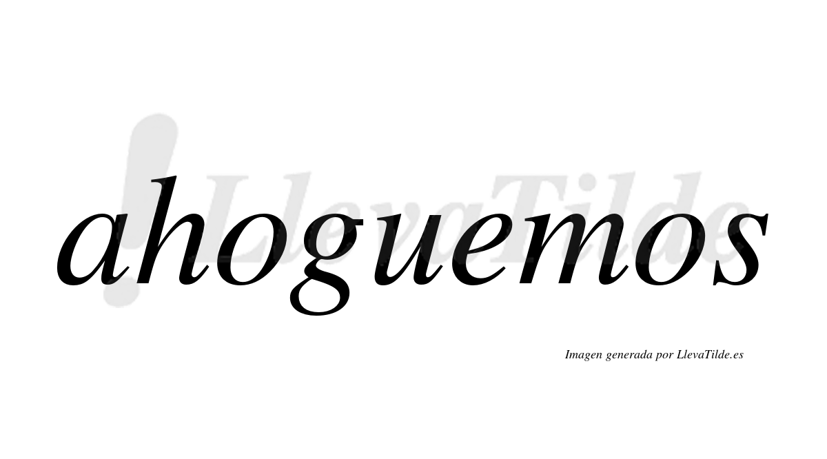 ¿Lleva tilde ahoguemos? | LlevaTilde.es