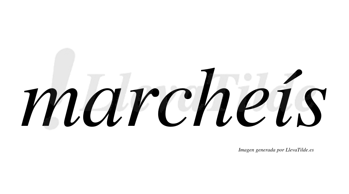 ¿Lleva tilde marcheís? | LlevaTilde.es
