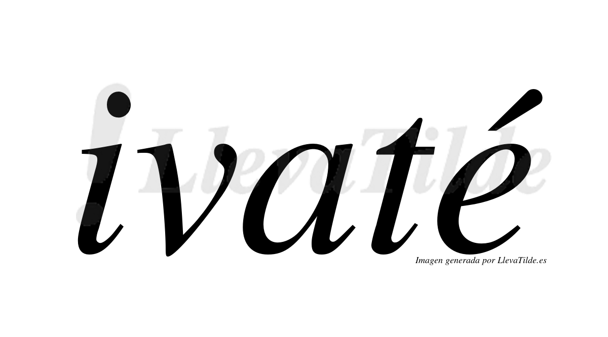 ¿Lleva tilde ivaté? | LlevaTilde.es