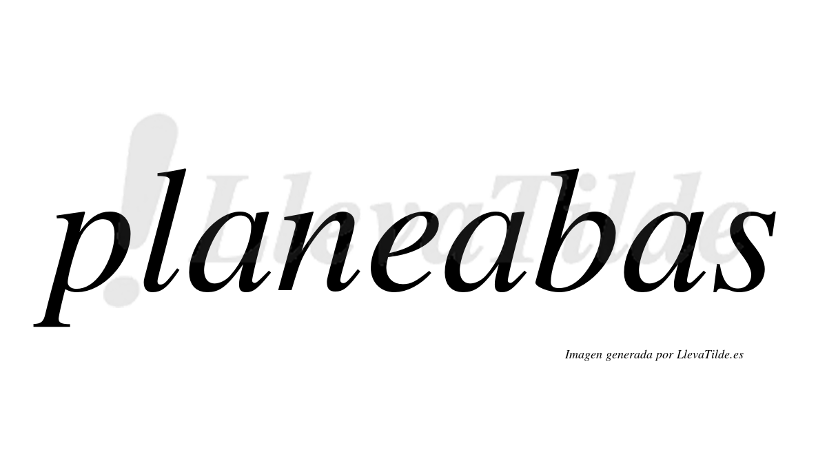 ¿Lleva tilde planeabas? | LlevaTilde.es