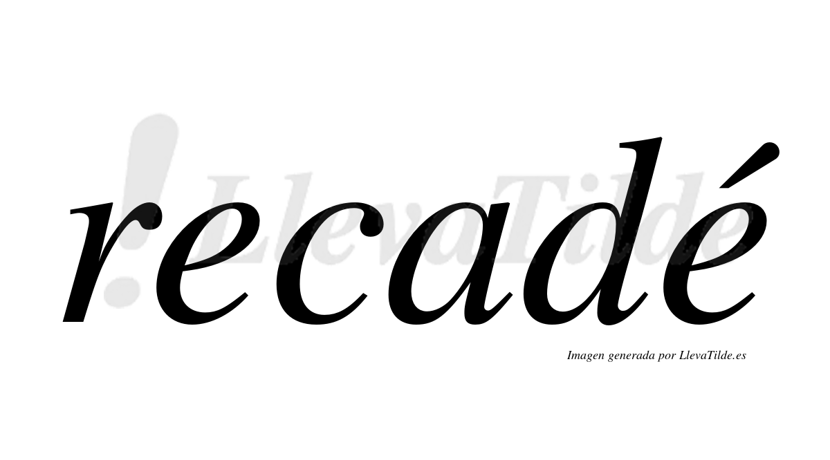 ¿Lleva tilde recadé? | LlevaTilde.es