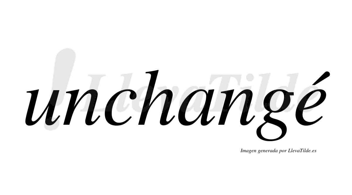¿Lleva tilde unchangé? | LlevaTilde.es