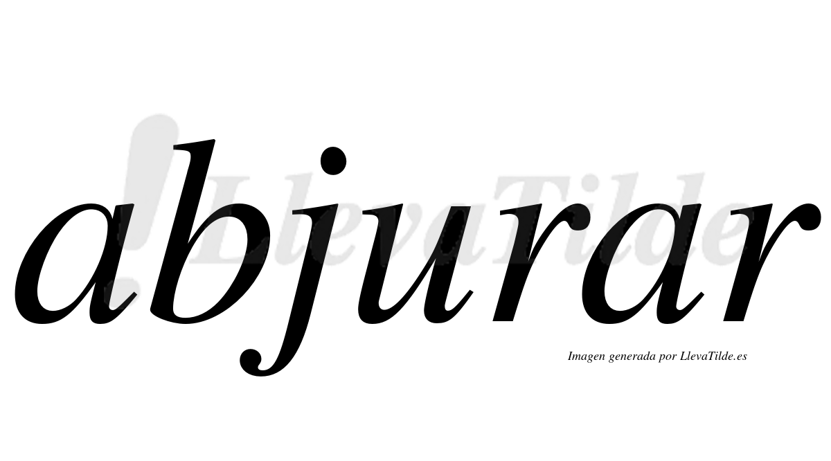 ¿Lleva tilde abjurar? | LlevaTilde.es