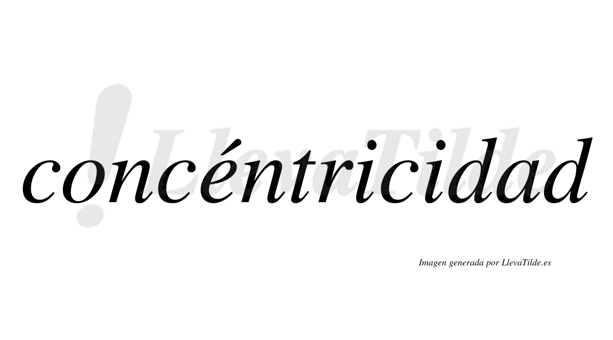 ¿Lleva tilde concéntricidad? | LlevaTilde.es