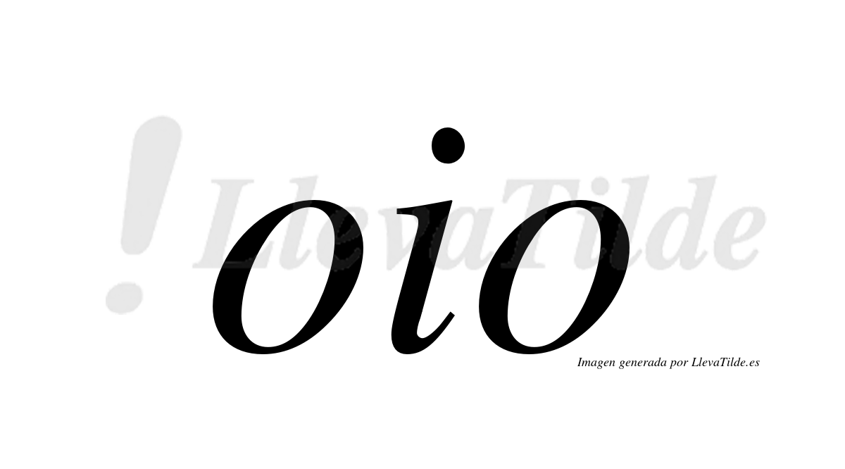 ¿Lleva tilde oio? | LlevaTilde.es