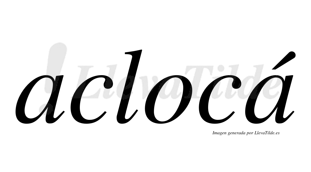 ¿Lleva tilde aclocá? | LlevaTilde.es